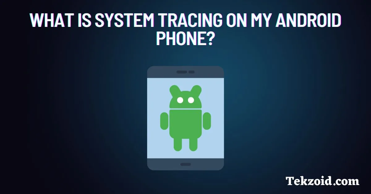 System Tracing App on Android: What You Need to Know