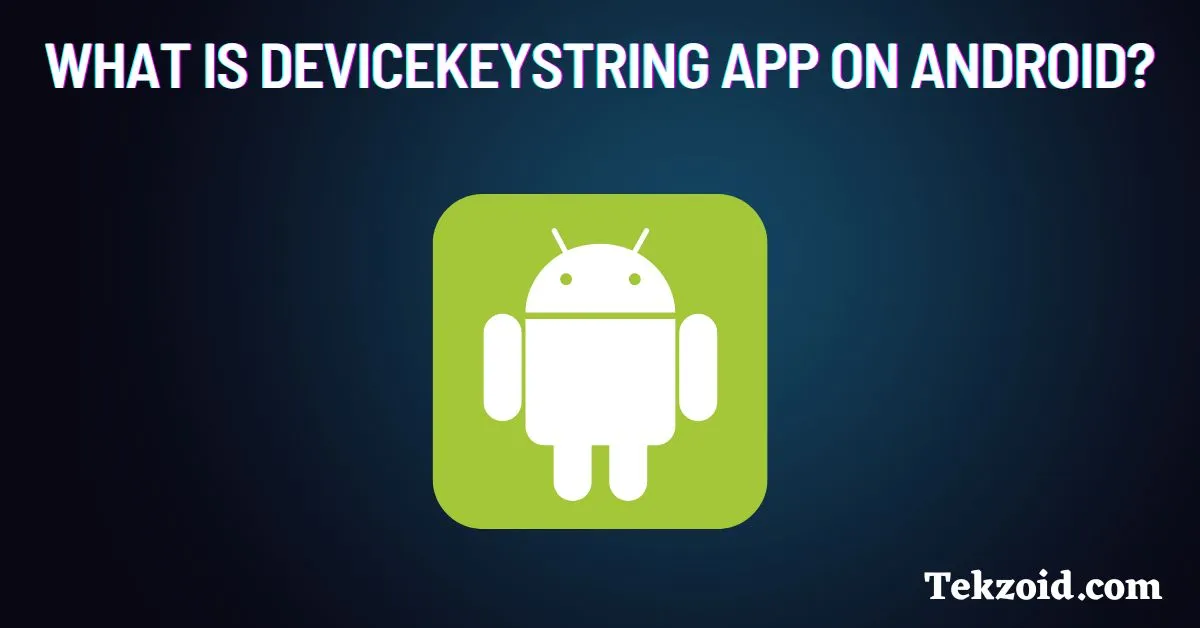 What is DeviceKeystring App on Android? Explained